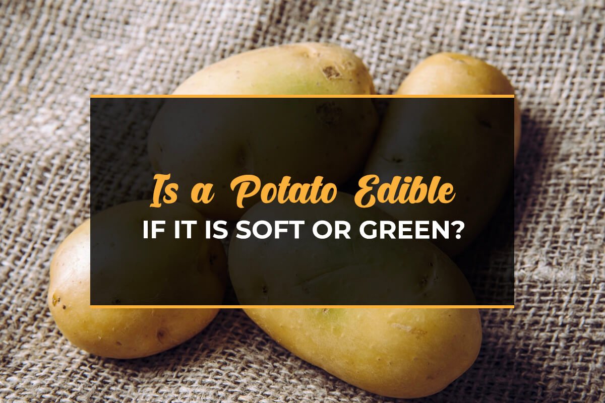 Is a Potato Edible If it is Soft or Green? – Comfy Kitchen